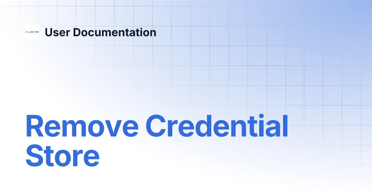 Remove Credential Store | User Documentation